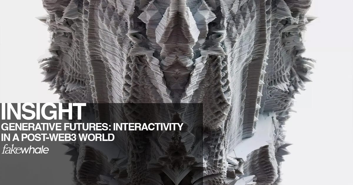 Generative Futures: Interactivity in a Post-Web3 World - Fakewhale LOG